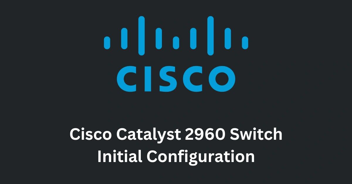 Cisco Catalyst 2960 Switch Initial Configuration